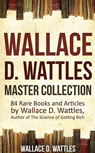 Wallace D. Wattles Master Collection: 84 Rare Books and Articles by ...
