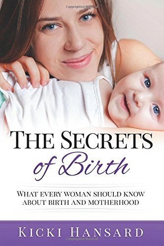 The Secrets of Birth: What every woman should know about birth and ...