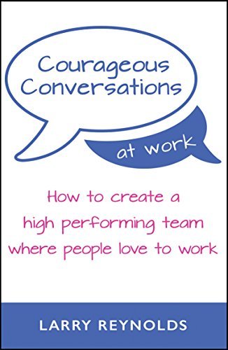 Courageous Conversations at Work: How to create a high performing team ...