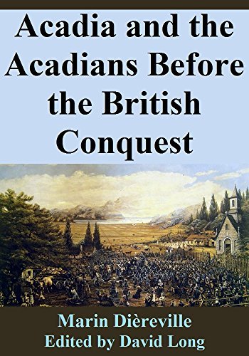 Acadia and the Acadians Before the British Conquest by Marin Dièreville ...