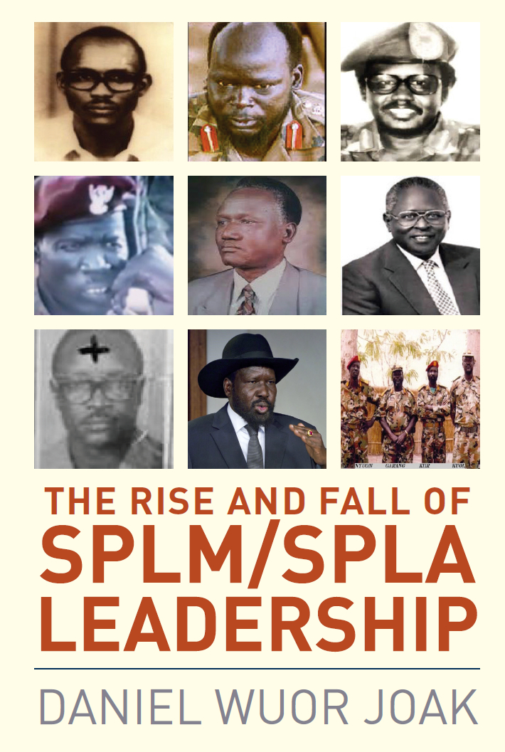 The Rise and Fall of SPLM/SPLA Leadership by Daniel Wuor Joak | Goodreads