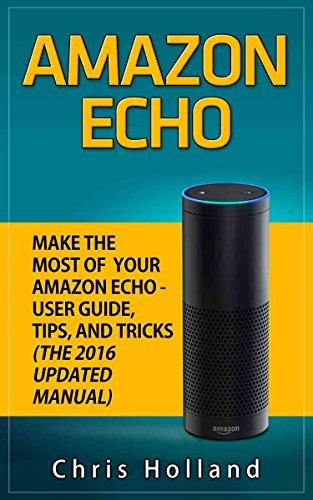 AMAZON ECHO: Make the Most of Your Amazon Echo: User Guide, Tips and ...