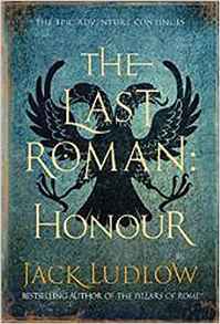 The Last Roman: Honour (The Last Roman Trilogy, #2) by Jack Ludlow ...