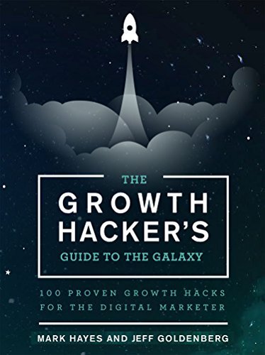 The Growth Hacker's Guide to the Galaxy: 100 Proven Growth Hacks for ...