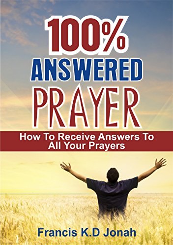 100% Answered Prayer: How to Receive Answers to all your Prayers by ...