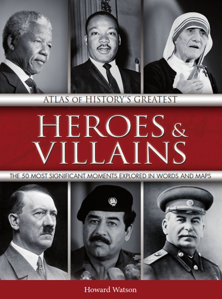 Atlas of History's Greatest Heroes & Villains: The 50 Most Significant ...