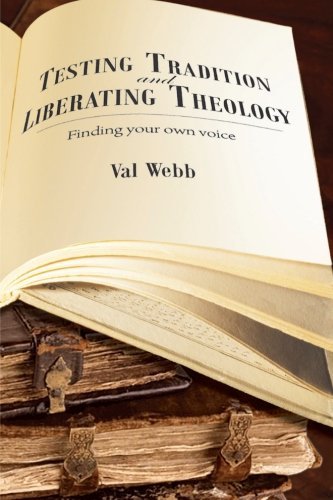 Testing Tradition and Liberating Theology: Finding Your Own Voice by ...