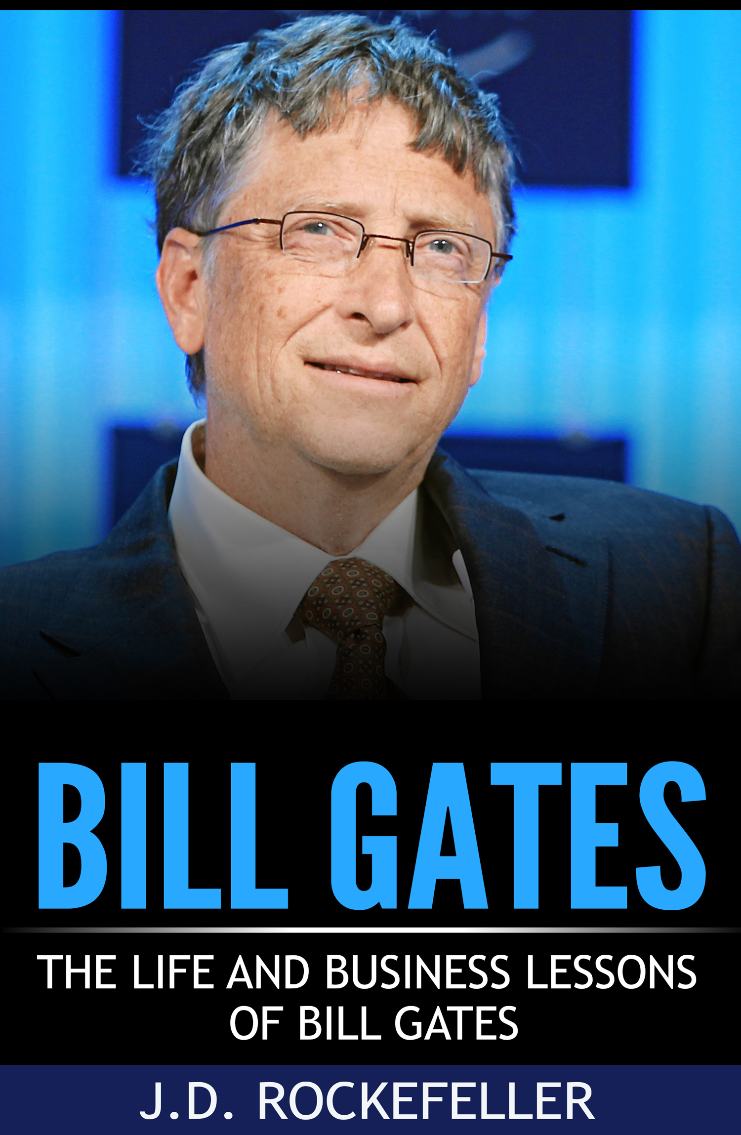 Bill Gates: Life and Business Lessons by J.D. Rockefeller | Goodreads