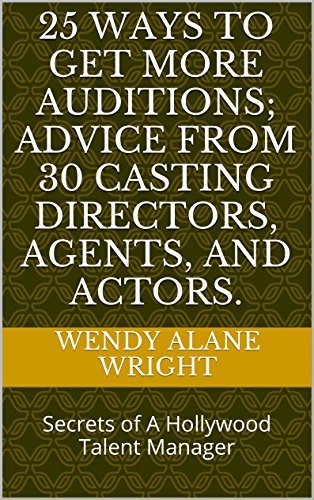 25 Ways To Get More Auditions; Advice From 30 Casting Directors, Agents ...