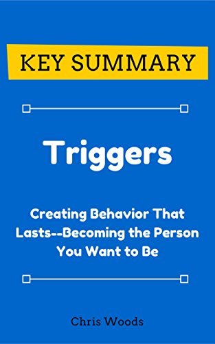 [KEY SUMMARY] Triggers: Creating Behavior That Lasts--Becoming the ...