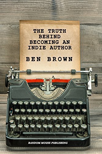 The Truth Behind Becoming An Indie Author by Ben Brown | Goodreads