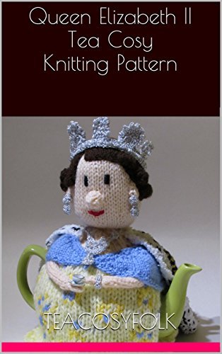 Queen Elizabeth II Tea Cosy Knitting Pattern by Susan Cowper | Goodreads