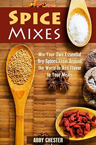 Spice Mixes: Mix Your Own Essential Dry Spices From Around the World to ...