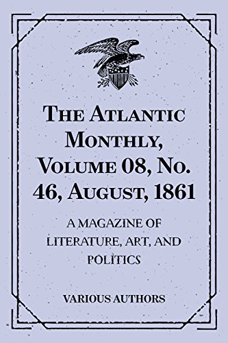 The Atlantic Monthly, Volume 08, No. 46, August, 1861 : A Magazine of ...
