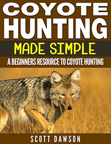 Coyote Hunting Made Simple: A Beginners Resource To Coyote Hunting by ...