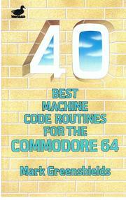40 Best Machine Code Routines For The Commodore 64 by Mark Greenshields ...