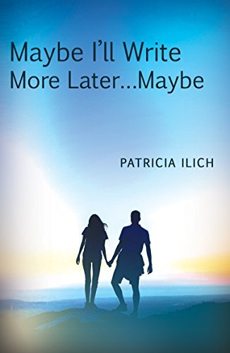 Maybe I'll Write More Later...Maybe by Patricia Ilich | Goodreads