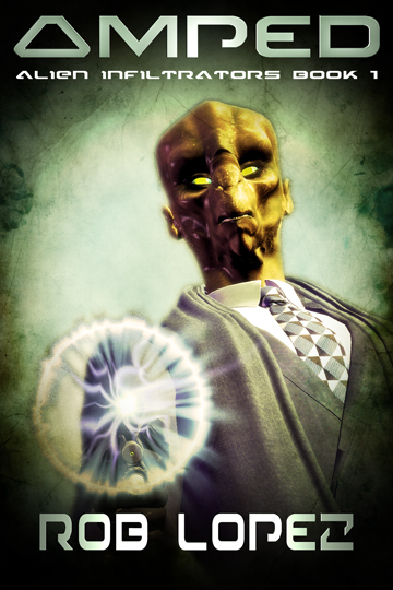 Amped (Alien Infiltrators Book 1) by Rob Lopez | Goodreads