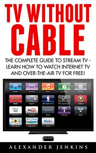 TV Without Cable: The Complete Guide To Stream TV - Learn How To Watch ...
