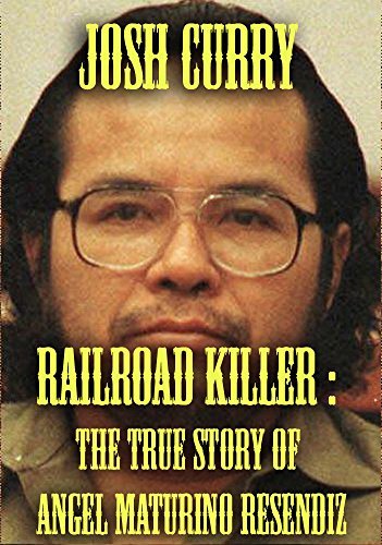 Railroad Killer : The True Story of Angel Maturino Resendiz by Josh ...