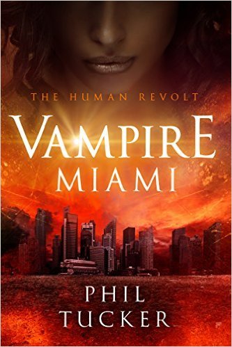 Vampire Miami (The Human Revolt, #1) by Phil Tucker | Goodreads