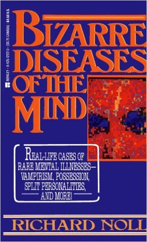 Bizarre Diseases of the Mind by Richard Noll | Goodreads