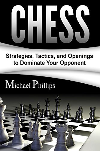 Chess: Strategies, Tactics, and Openings to Dominate Your Opponent by Michael Phillips | Goodreads