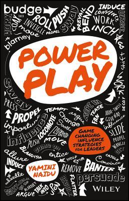 POWER PLAY: GAME CHANGING INFLUENCE STRATEGIES FOR LEADERS by Yamini ...