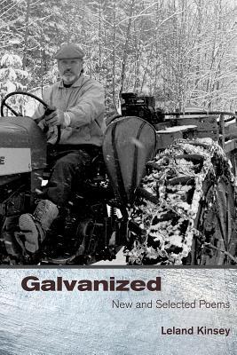 Galvanized: New And Selected Poems by Leland Kinsey | Goodreads
