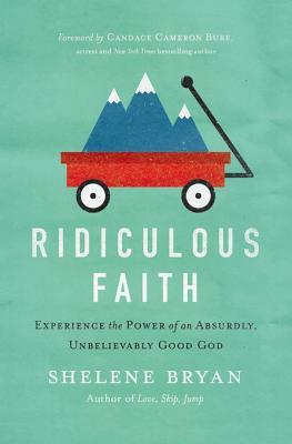 Ridiculous Faith: Experience the Power of an Absurdly, Unbelievably ...
