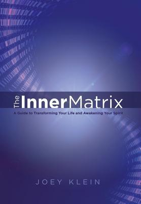 The Inner Matrix: A Guide to Transforming Your Life and Awakening Your ...