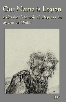 Our Name is Legion: A Quaker Memoir of Depression by Simon Webb | Goodreads