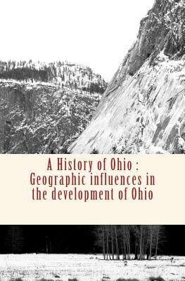 A History of Ohio: Geographic influences in the development of Ohio by ...