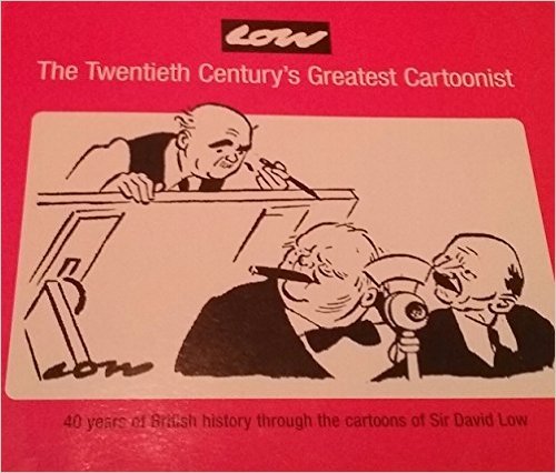 Low! : The Twentieth Century's Greatest Cartoonist by David Low | Goodreads