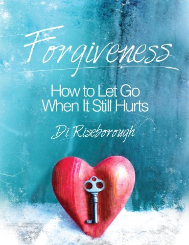 Forgiveness: How To Let Go When It Still Hurt by Di Riseborough | Goodreads