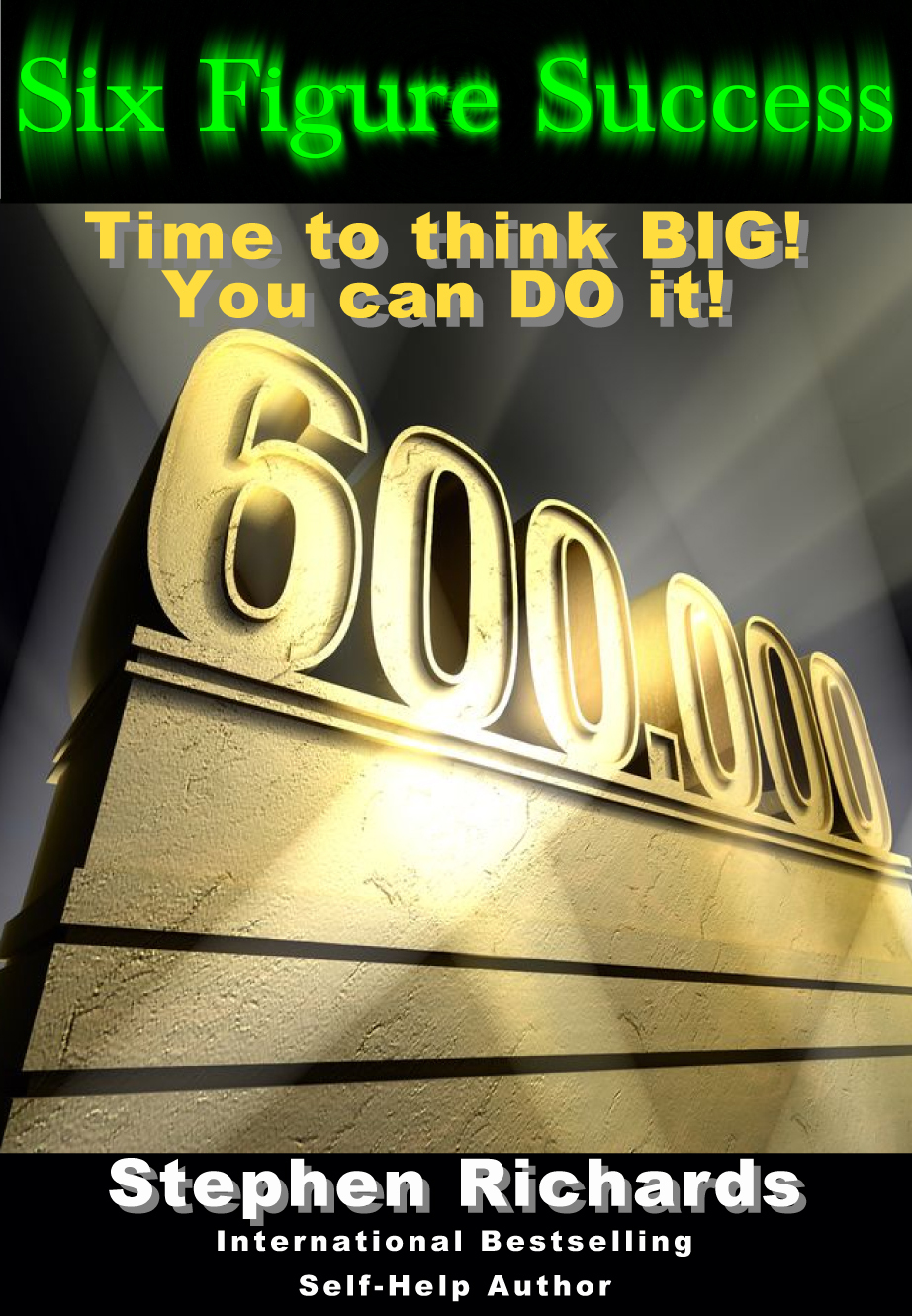 Six Figure Success: Time To Think Big - You Can Do It by Stephen ...