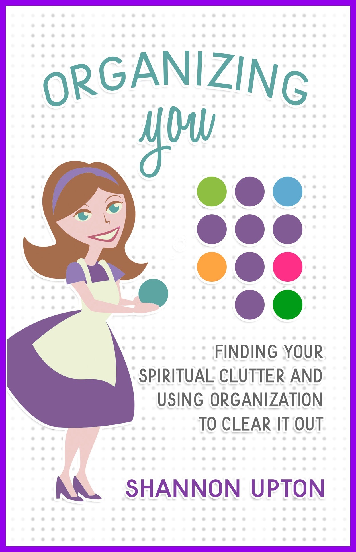 Organizing You: Finding Your Spiritual Clutter and Using Organization ...