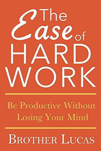 The Ease of Hard Work: Be Productive Without Losing Your Mind by ...