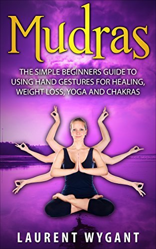 MUDRAS: The Simple Beginners Guide to Using 30 Hand Gestures for ...