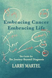 Embracing Cancer-Embracing Life: The Guide for the Journey beyond ...
