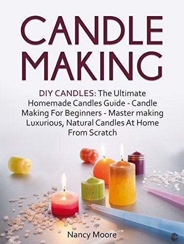 Candle Making: DIY Candles: The Ultimate Homemade Candles Guide - Candle Making For Beginners ...