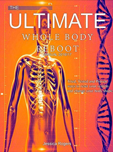 THE ULTIMATE WHOLE BODY REBOOT: Tried, Tested and Proven ways to reset ...