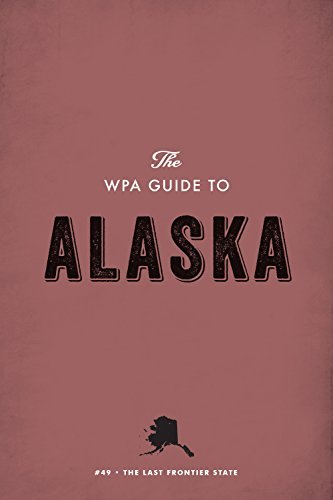 The WPA Guide to Alaska: The Last Frontier State by Work Projects ...