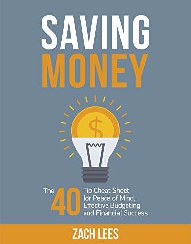 Saving Money: The 40 Tip Cheat Sheet for Peace of Mind, Effective ...