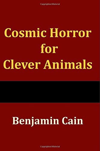 Cosmic Horror For Clever Animals by Benjamin Cain | Goodreads