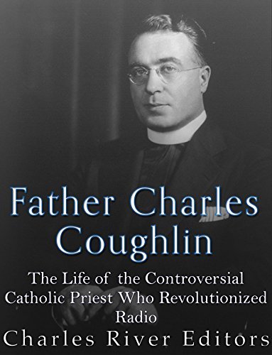 Father Charles Coughlin: The Life of the Controversial Catholic Priest ...