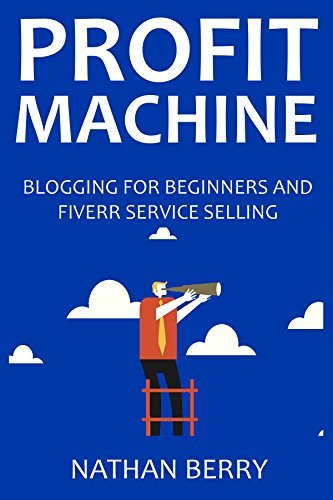 PROFIT MACHINE: BLOGGING FOR BEGINNERS AND FIVERR SERVICE SELLING by ...