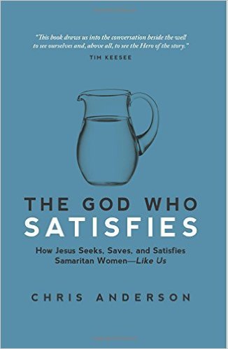 The God Who Satisfies: How Jesus Seeks, Saves, and Satisfies Samaritan ...