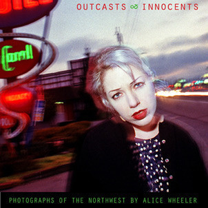 Outcasts & Innocents: Photographs of the Northwest by Alice Wheeler ...