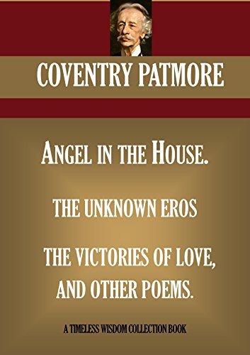ANGEL IN THE HOUSE; THE UNKNOWN EROS; THE VICTORIES OF LOVE AND OTHER ...